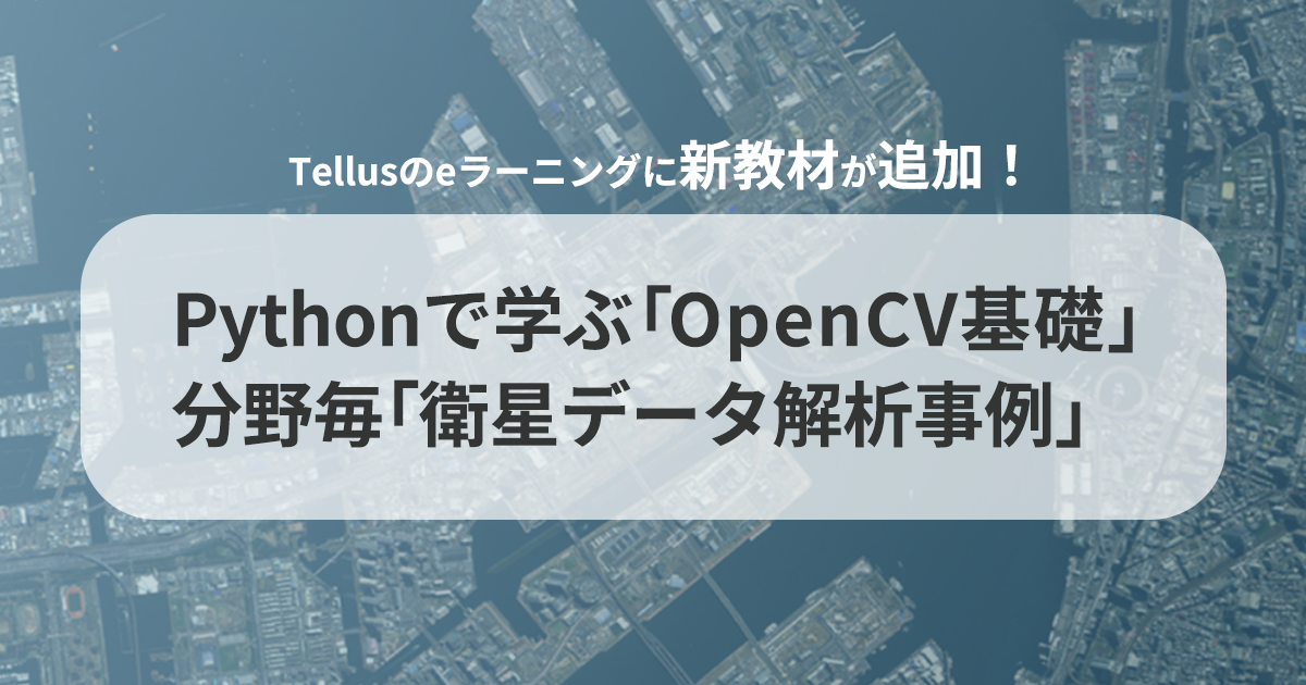 Tellusのeラーニングに教材が新たに追加！Pythonを用いて学ぶ「OpenCV基礎」と分野毎「衛星データ解析事例」 | 宙畑